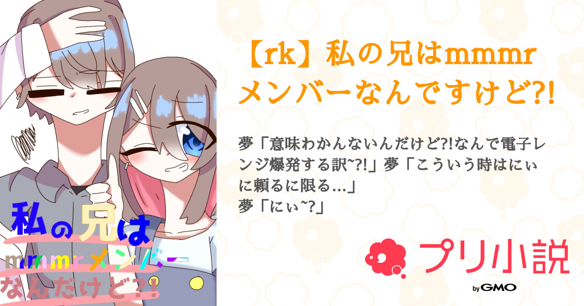 【rk】私の兄はmmmrメンバーなんですけど?! - 全3話 【連載中】（匿名少女Y@改名&ペアネ/らいねとペア画さんの夢小説） | 無料スマホ夢小説ならプリ小説 byGMO